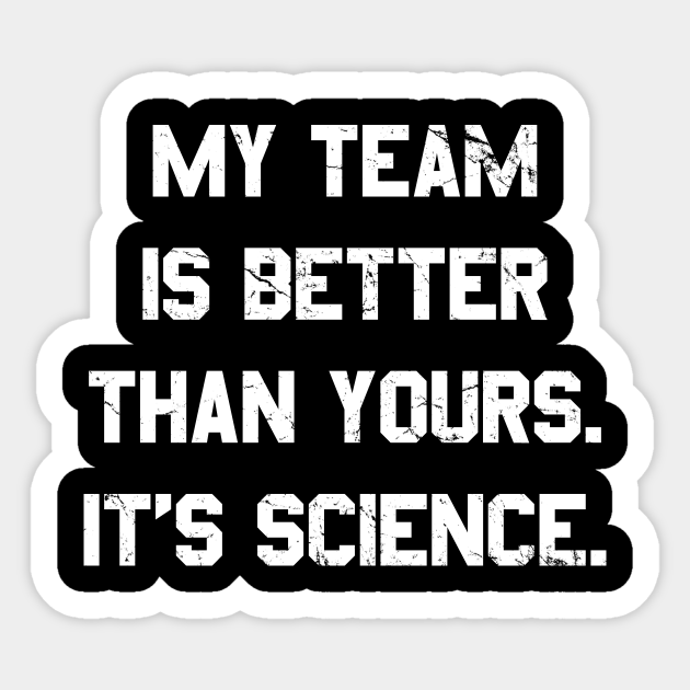 My Team Is Better Than Yours - Team - Sticker | TeePublic My Team Is Better Than Yours - Team - Sticker | TeePublic